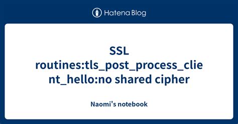 Ssl Routinestlspostprocessclienthellono Shared Cipher Naomis Notebook