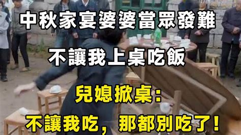 中秋家宴婆婆當眾發難，不讓我上桌吃飯，兒媳掀桌：不讓我吃，那都別吃了！ Youtube