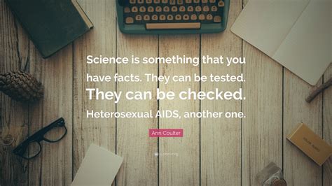 Ann Coulter Quote Science Is Something That You Have Facts They Can
