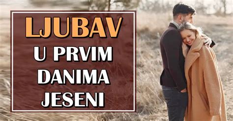 Ljubav U Prvoj Sedmici Jeseni Evo Kome Ce Doneti Veliku Srecu