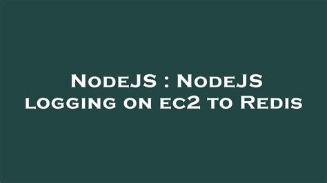 Nodejs Nodejs Logging On Ec2 To Redis Youtube