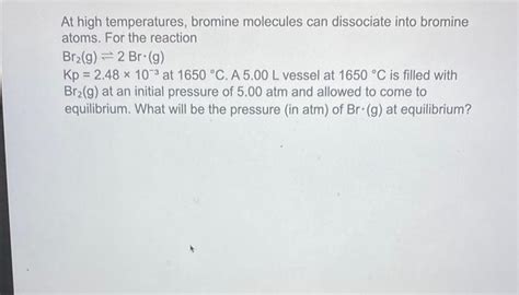 Solved At High Temperatures Bromine Molecules Can