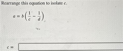 Solved Rearrange This Equation To Isolate C A B C D C Chegg