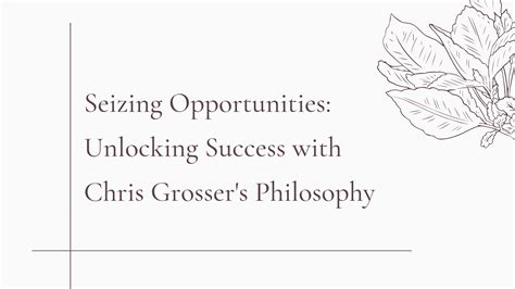 Seizing Opportunities Unlocking Success With Chris Grossers Philosophy