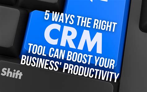 5 Ways The Right Crm Tool Can Boost Your Business Productivity
