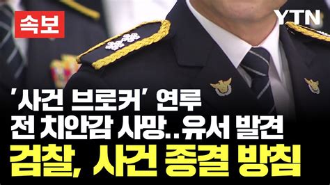 속보 사건 브로커 연루 전직 치안감 사망 유서 발견검찰 공소권 없음 사건 종결 에디터픽 Ytn Youtube