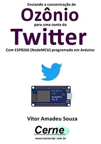 Enviando A Concentração De Ozônio Para Uma Conta Do Twitter Com Esp8266 Nodemcu Programado Em