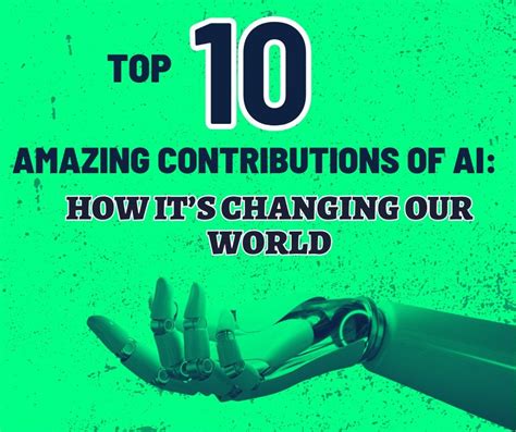 Top 10 Amazing Contributions Of Ai Transforming Our World For The Better