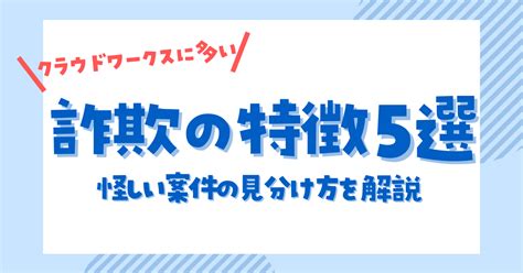 クラウドワークスに多い詐欺の特徴5選！怪しい案件の見分け方を徹底解説