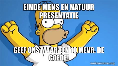 Einde Mens En Natuur Presentatie Geef Ons Maar Een 10 Mevr De Goede Happy Homer Meme Generator