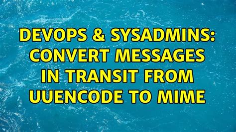 Devops And Sysadmins Convert Messages In Transit From Uuencode To Mime