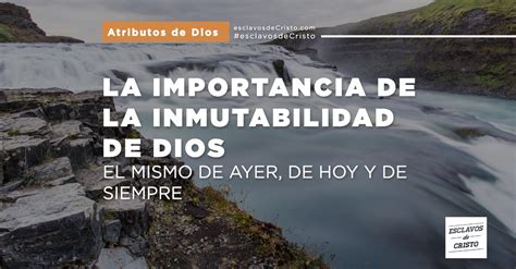 La Importancia De La Inmutabilidad De Dios El Mismo De Ayer De Hoy Y