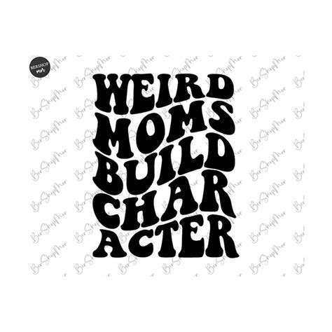 Weird Moms Build Character Svg Weird Moms Build Character P Inspire