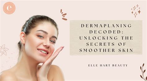 Dermaplaning Decoded Unlocking The Secrets Of Smoother Skin Elle Hart Beauty