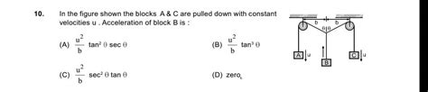 In The Figure Shown The Blocks A And C Are Pulled Down With Constant