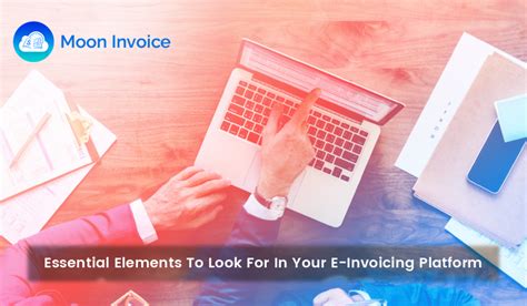 Essential Elements To Look For In Your E Invoicing Platform