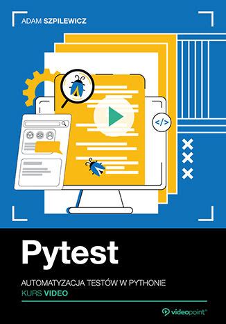 Pytest Kurs video Automatyzacja testów w Pythonie Adam Szpilewicz