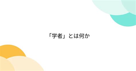 「学者」とは何か 2ページ目 Togetter トゥギャッター