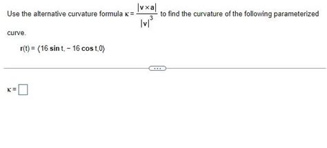 Solved Use The Alternative Curvature Formula κ ∣v∣3∣v×a∣ To