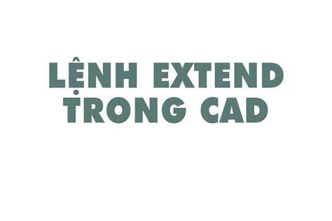 Lệnh extend trong CAD Ex huyhieulee