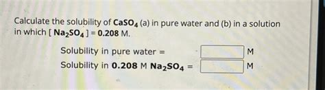 Solved Calculate The Solubility Of Caso4 A ﻿in Pure Water