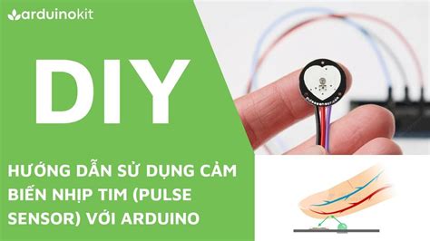 Hướng Dẫn Sử Dụng Cảm Biến Nhịp Tim Pulse Sensor Với Arduino