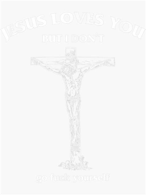 Jesus Loves You But I Dont Go Fuck Yourself Funny Sticker For Sale By