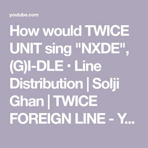 How Would TWICE UNIT Sing NXDE G I DLE Line Distribution Solji