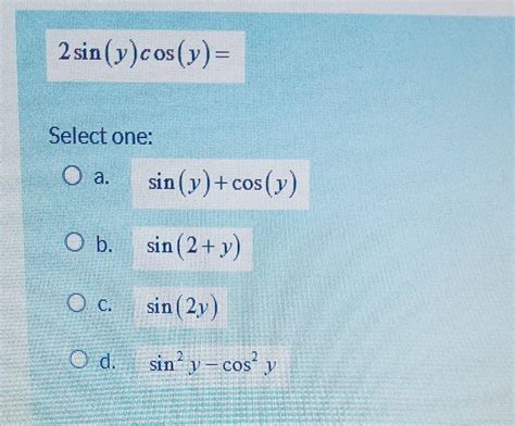 Solved 2sin Y Cos Y Select One A Sin Y Cos Y B Chegg