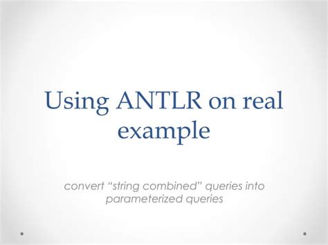 Using Antlr On Real Example Convert String Combined Queries Into Parameterized Queries Ppt
