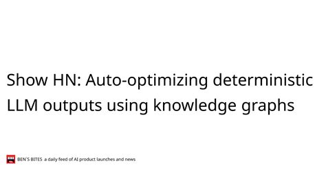 Show Hn Auto Optimizing Deterministic Llm Outputs Using Knowledge Graphs Bens Bites