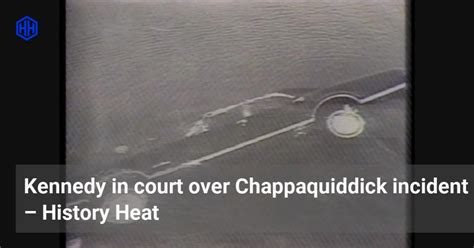 Kennedy In Court Over Chappaquiddick Incident History Heat