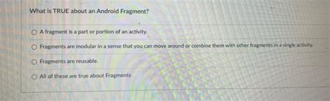 Solved What Is TRUE About An Android Fragment A Fragment Is Chegg