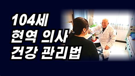 건강정보 104세 현역 의사의 건강 비법 은퇴를 모르는 장수 의사의 45가지 건강 습관 Youtube