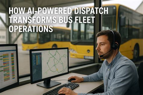 How Ai Powered Dispatch Transforms Bus Fleet Operations