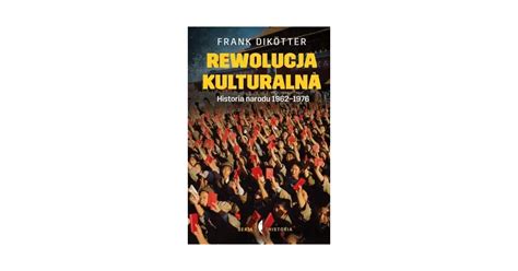Rewolucja Kulturalna Historia Narodu 1962 1976 Frank Dikotter Frank