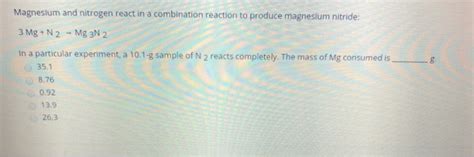 Solved Magnesium And Nitrogen React In A Combination