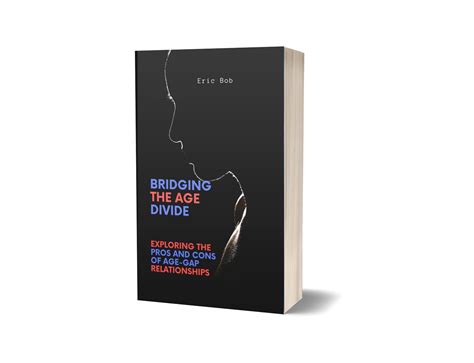 Bridging The Age Divide Exploring The Pros And Cons Of Age Gap Relationships Kindle Edition