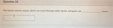 Solved Question 22the Fastest Seismic Waves Which Can