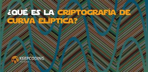 ¿qué Es La Criptografía De Curva Elíptica
