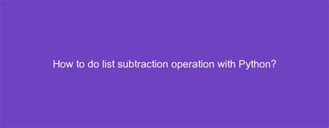 How To Do List Subtraction Operation With Python