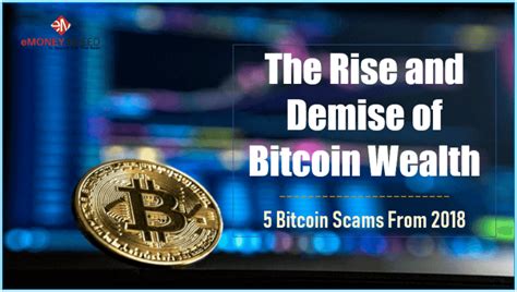 The Rise And Demise Of Bitcoin Wealth 5 Bitcoin Scams From 2018 Emi