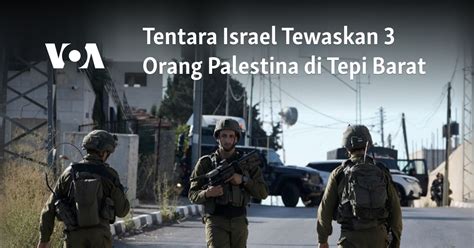 Tentara Israel Tewaskan 3 Orang Palestina Di Tepi Barat