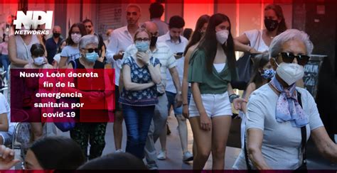 Nuevo León decreta fin de la emergencia sanitaria por covid 19