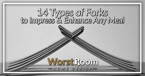 14 types of forks to impress and enhance any meal worst room