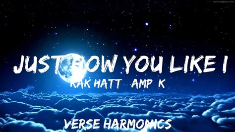 KAK HATT K A D Just How You Like It Lyrics 25mins Feeling
