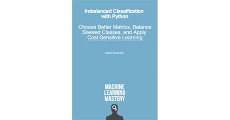 Imbalanced Classification With Python Better Metrics Balance Skewed Classes Cost Sensitive