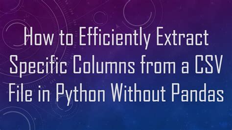 How To Efficiently Extract Specific Columns From A Csv File In Python