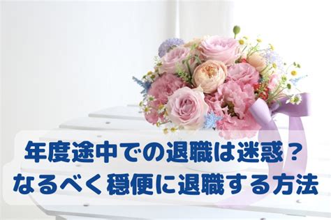 年度途中での退職は迷惑でない理由！なるべく円満に退職する方法は？ 保育士のしあわせ