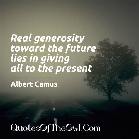 Real Generosity Toward The Future Lies In Giving All To The Present